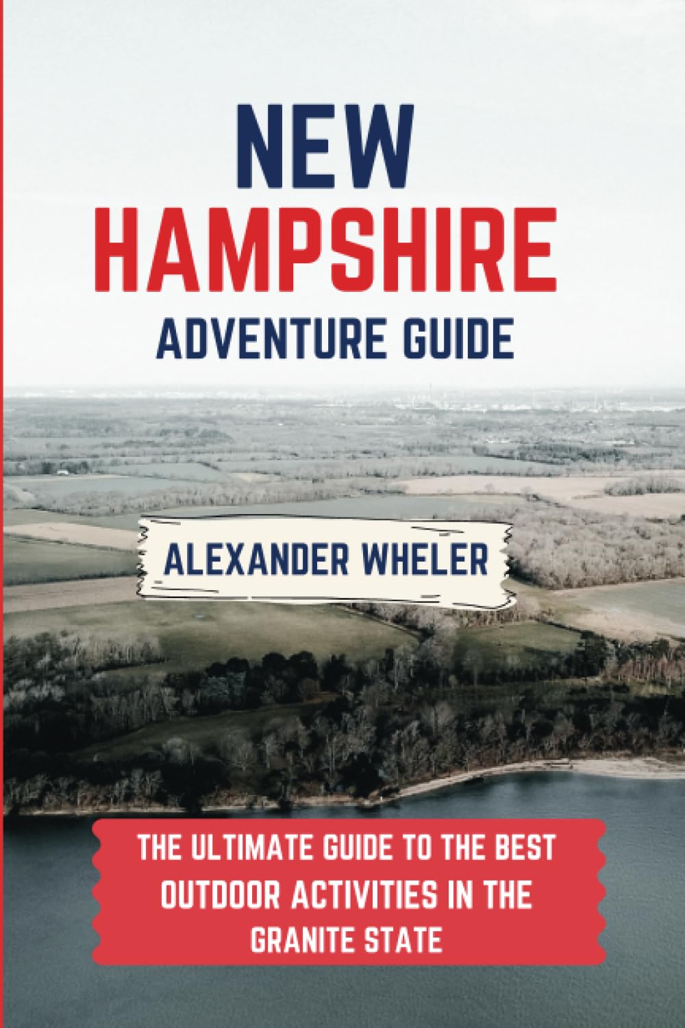 NEW HAMPSHIRE ADVENTURE GUIDE: The Ultimate Guide to the Best Outdoor ...
