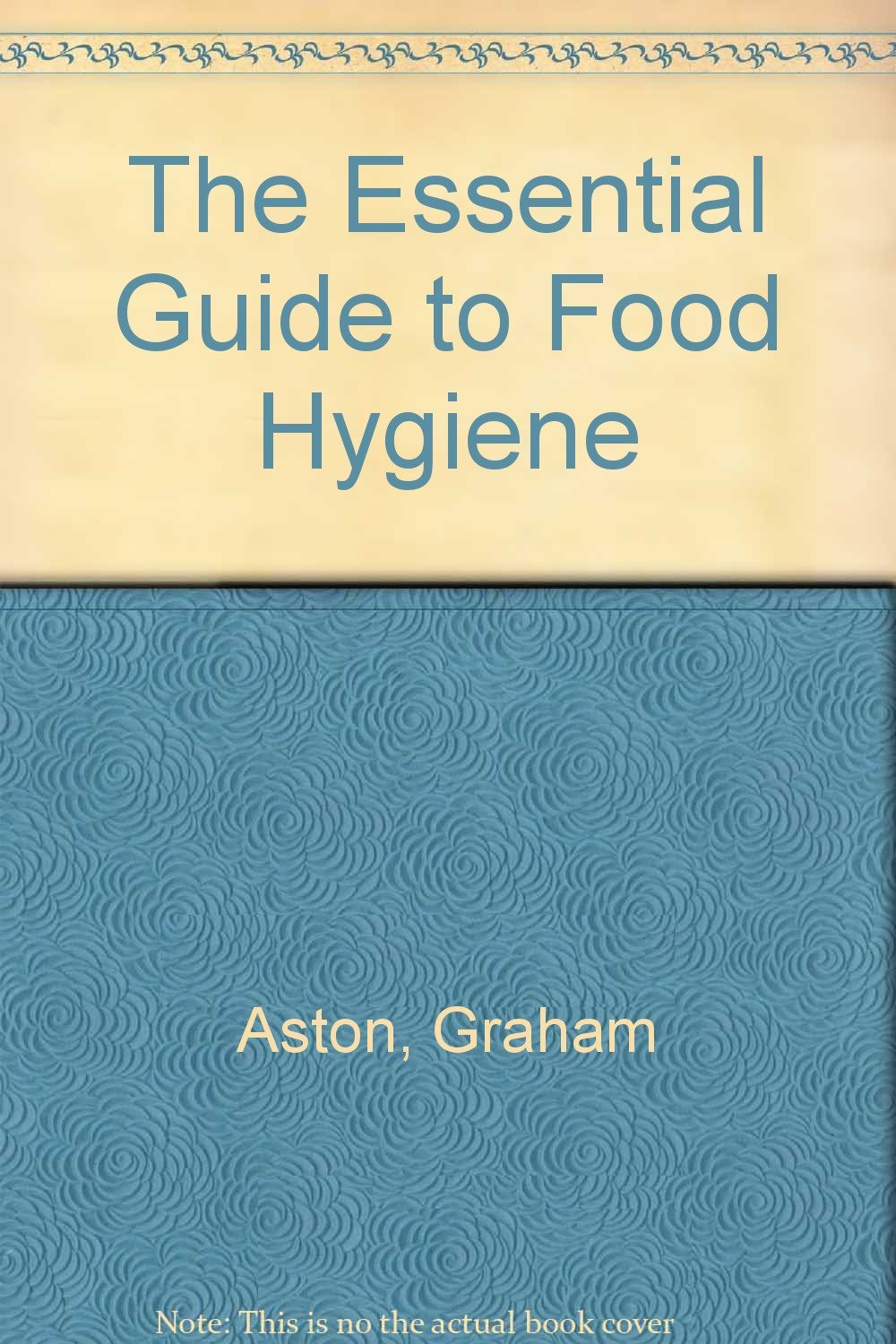 The Essential Guide to Food Hygiene (4th ed): G. Aston: 9780853143659 ...