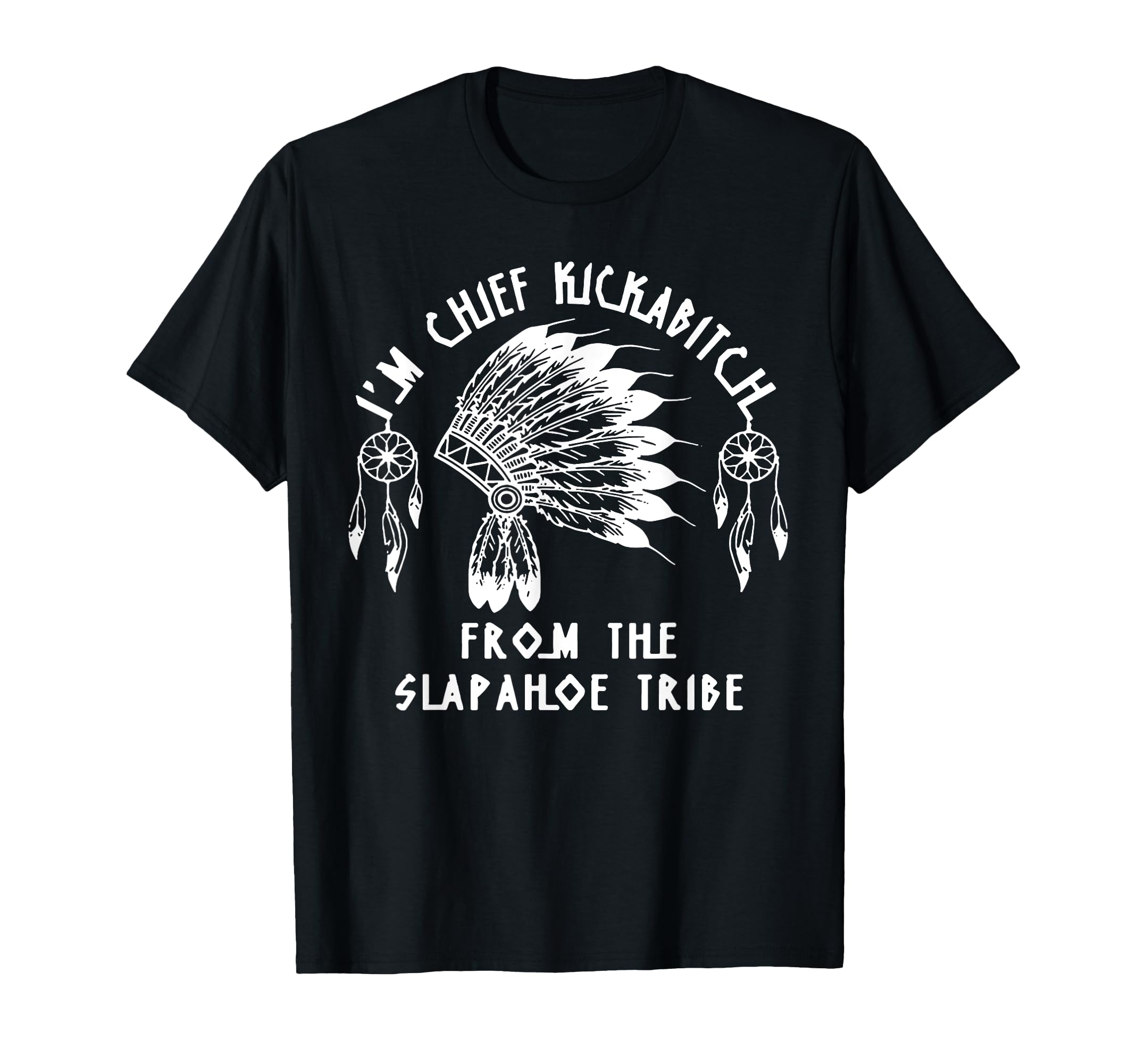 Amazon.com: I'm Chief Kickabitch From The Slapahoe Tribe T-Shirt ...