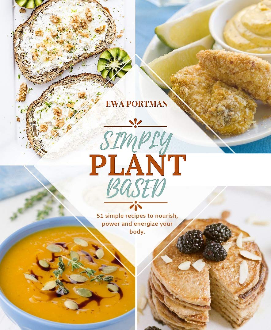 Simply Plant Based: 51 Simple Recipes to Nourish, Power and Energize ...