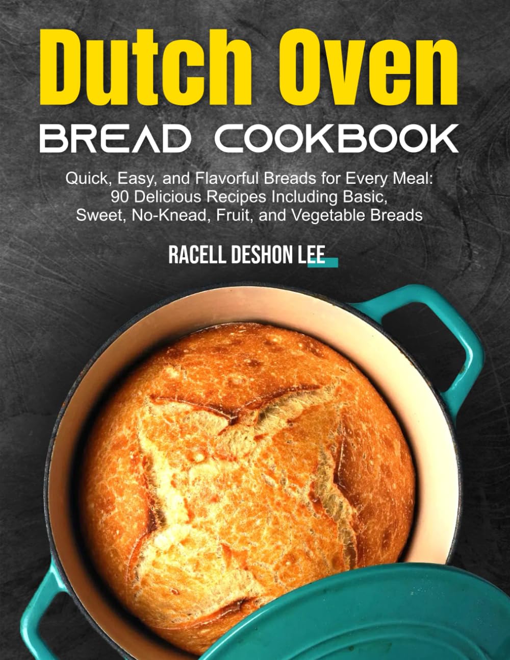 Dutch Oven Bread Cookbook: Quick, Easy, and Flavorful Breads for Every ...