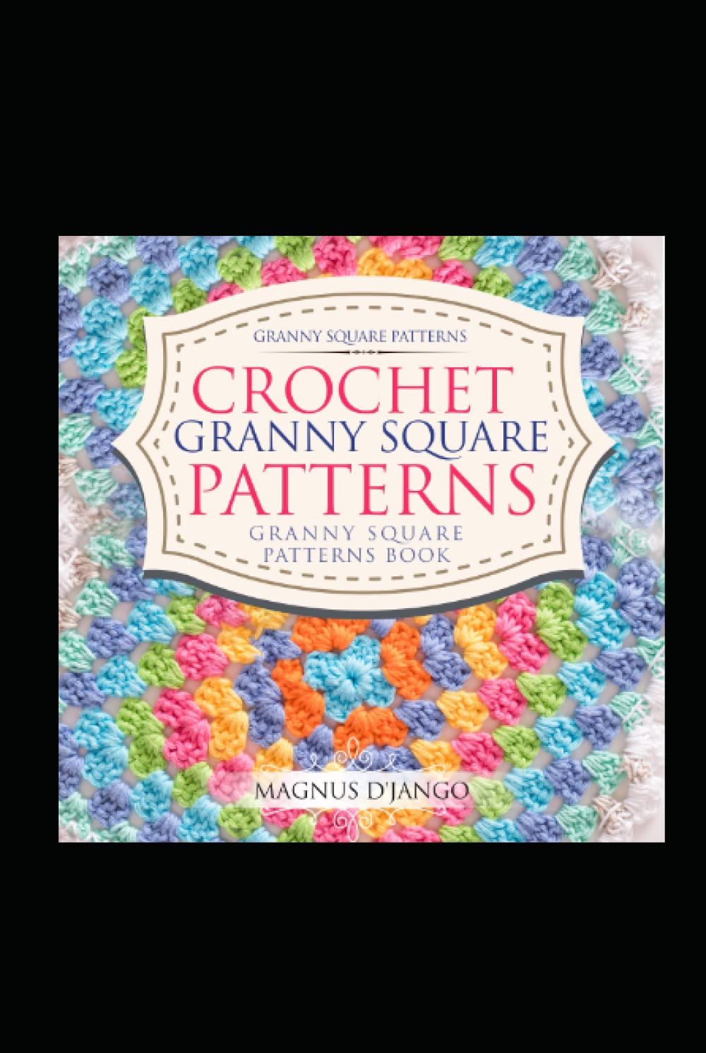 Crochet Granny Square Patterns Granny Square Patterns Book Granny ...