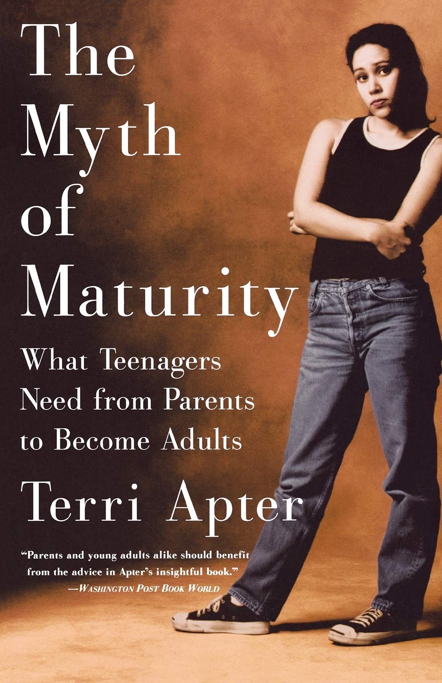 The Myth of Maturity: What Teenagers Need from Parents to Become Adults ...