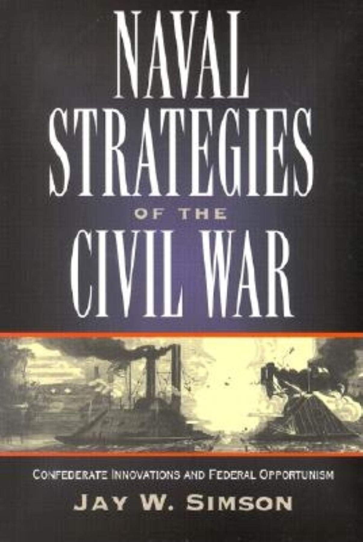 Naval Strategies in the Civil War: Confederate Innovations and Federal ...