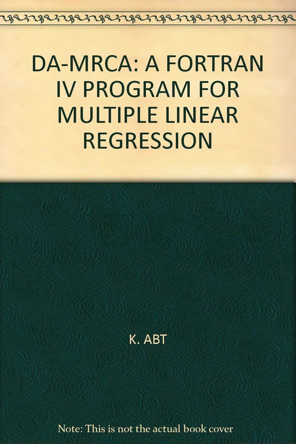 DA-MRCA: A FORTRAN IV PROGRAM FOR MULTIPLE LINEAR REGRESSION: K. ABT ...