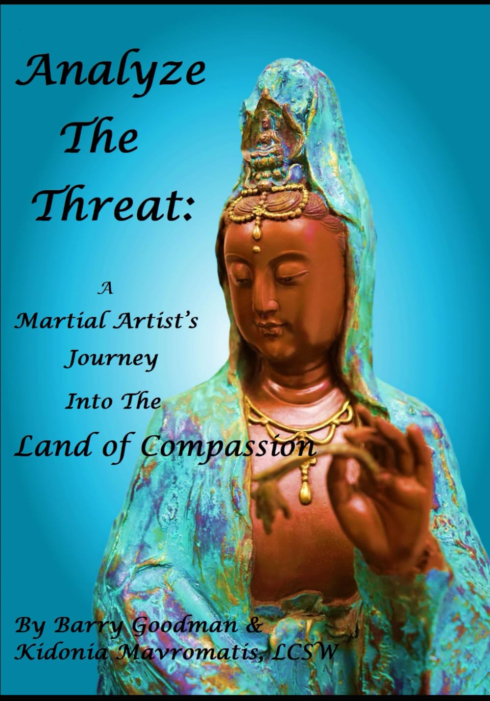 Analyze The Threat: A Martial Artist’s Journey Into The Land Of Compassion: Goodman, Barry James ...
