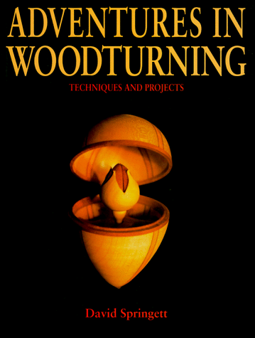 Adventures in Woodturning: Techniques and Projects: Springett, David ...