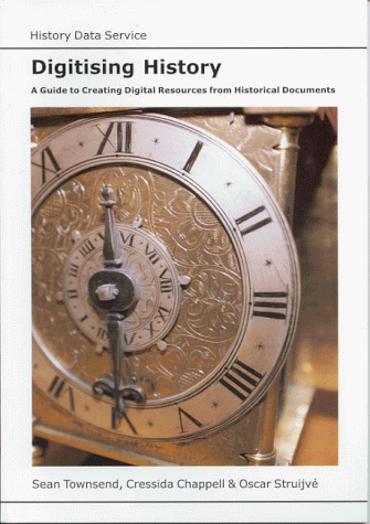 Digitising History (Guides to Good Practice in the Creation and Use of ...