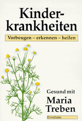 Gesund mit Maria Treben: Kinderkrankheiten. Vorbeugen - erkennen ...