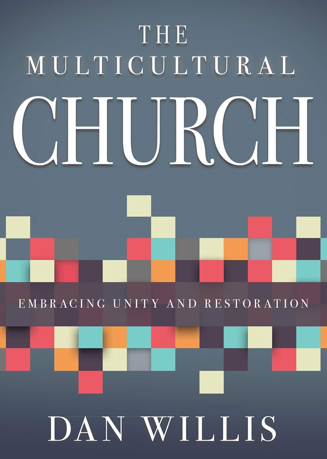 The Multicultural Church: Embracing Unity and Restoration: Willis, Dan ...