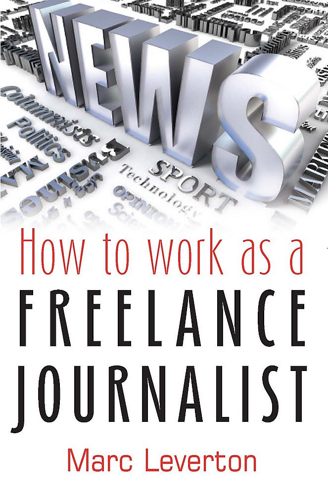 How to work as a Freelance Journalist: Amazon.co.uk: Leverton, Marc ...