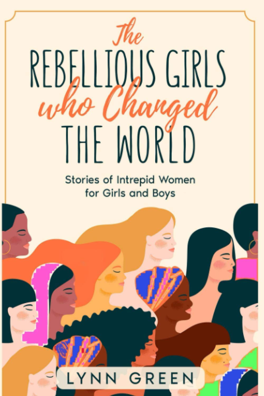 The Rebellious Girls who Changed the World: Stories of Intrepid Women ...