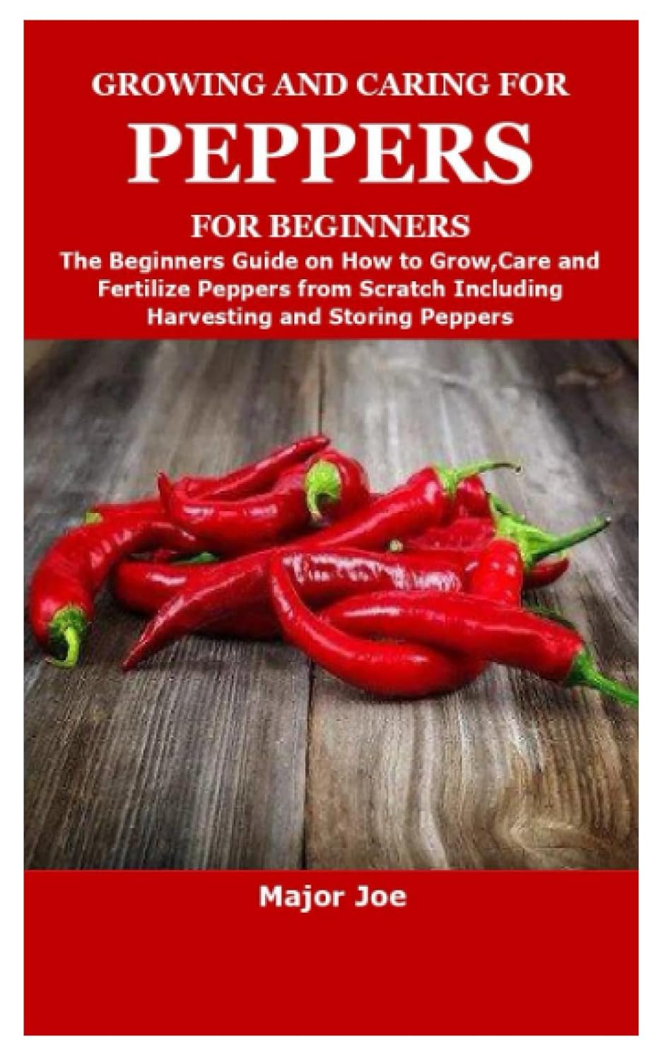 GROWING AND CARING FOR PEPPERS FOR BEGINNERS: The Beginners Guide on ...