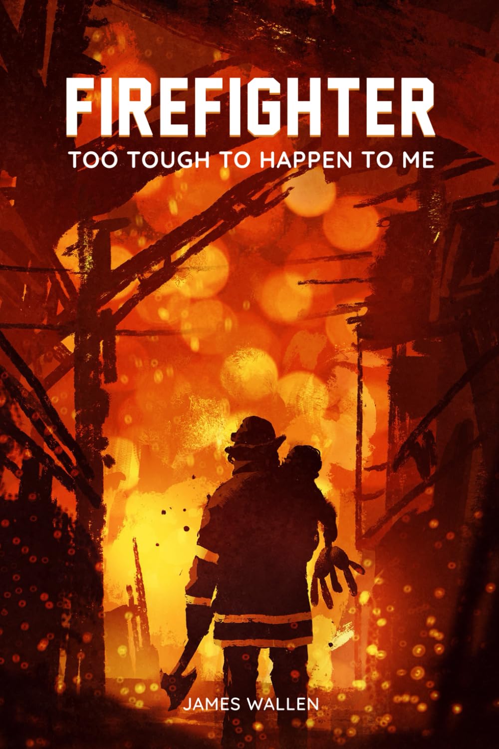 Firefighter: Too Tough to Happen to Me: Wallen, James: 9798321121399 ...
