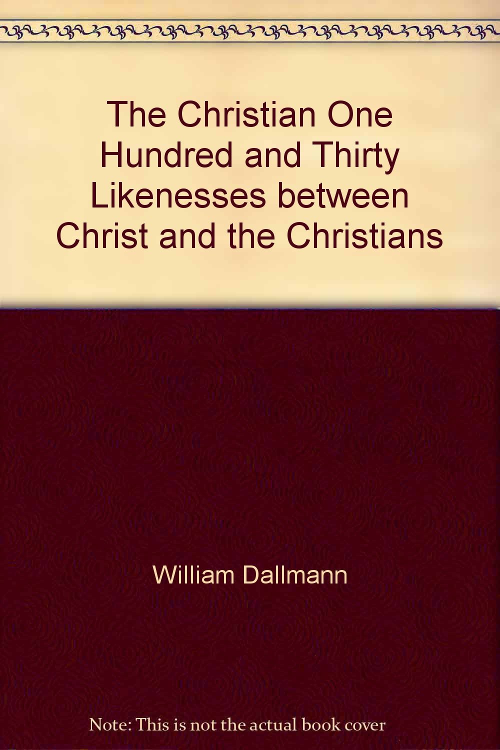 The Christian One Hundred and Thirty Likenesses between Christ and the ...