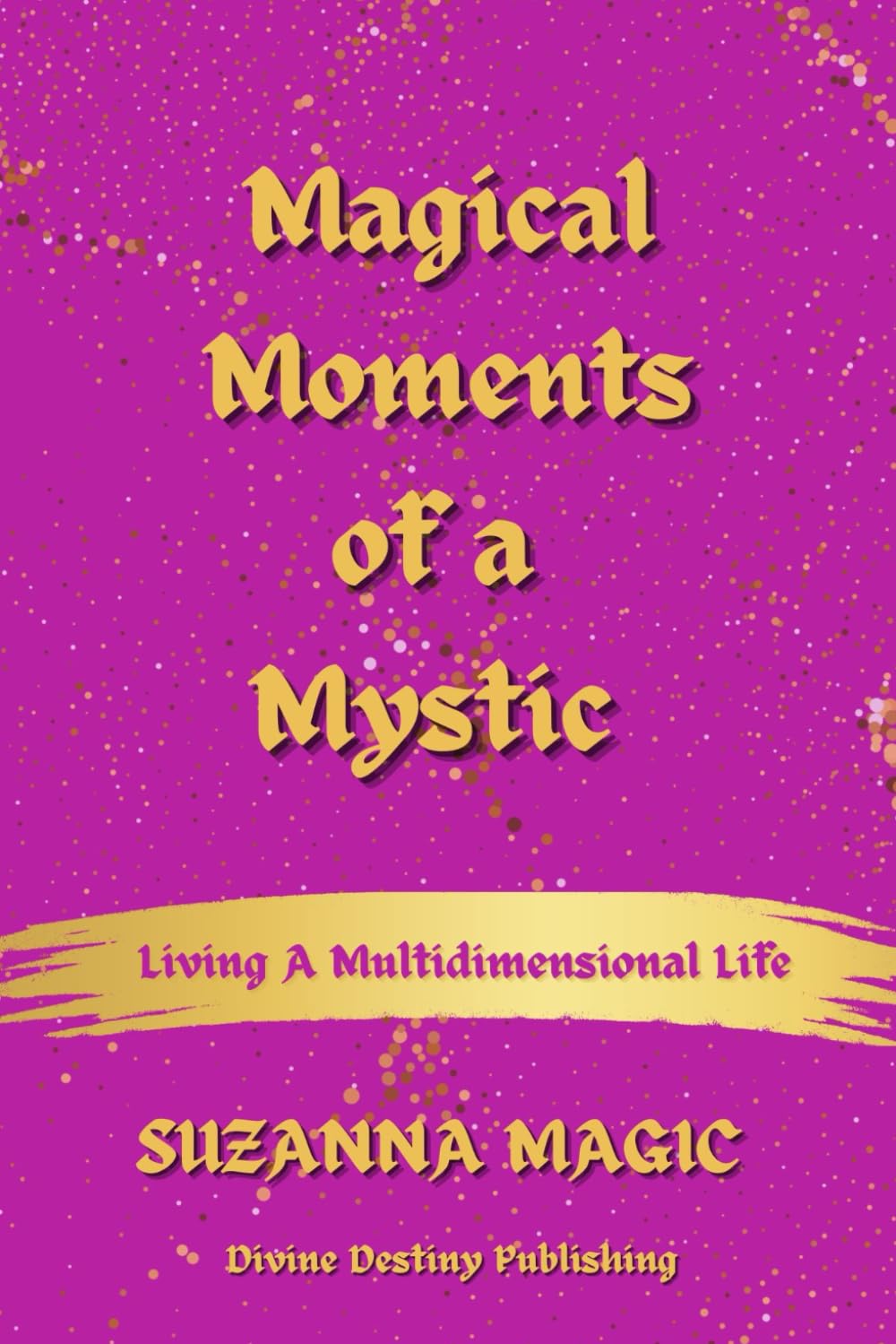Amazon.com: Magical Moments of a Mystic: Living a Multidimensional Life ...