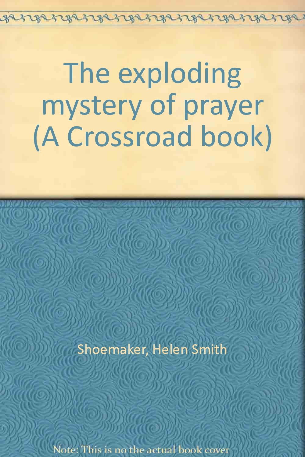The exploding mystery of prayer: Shoemaker, Helen Smith: 9780816421831 ...