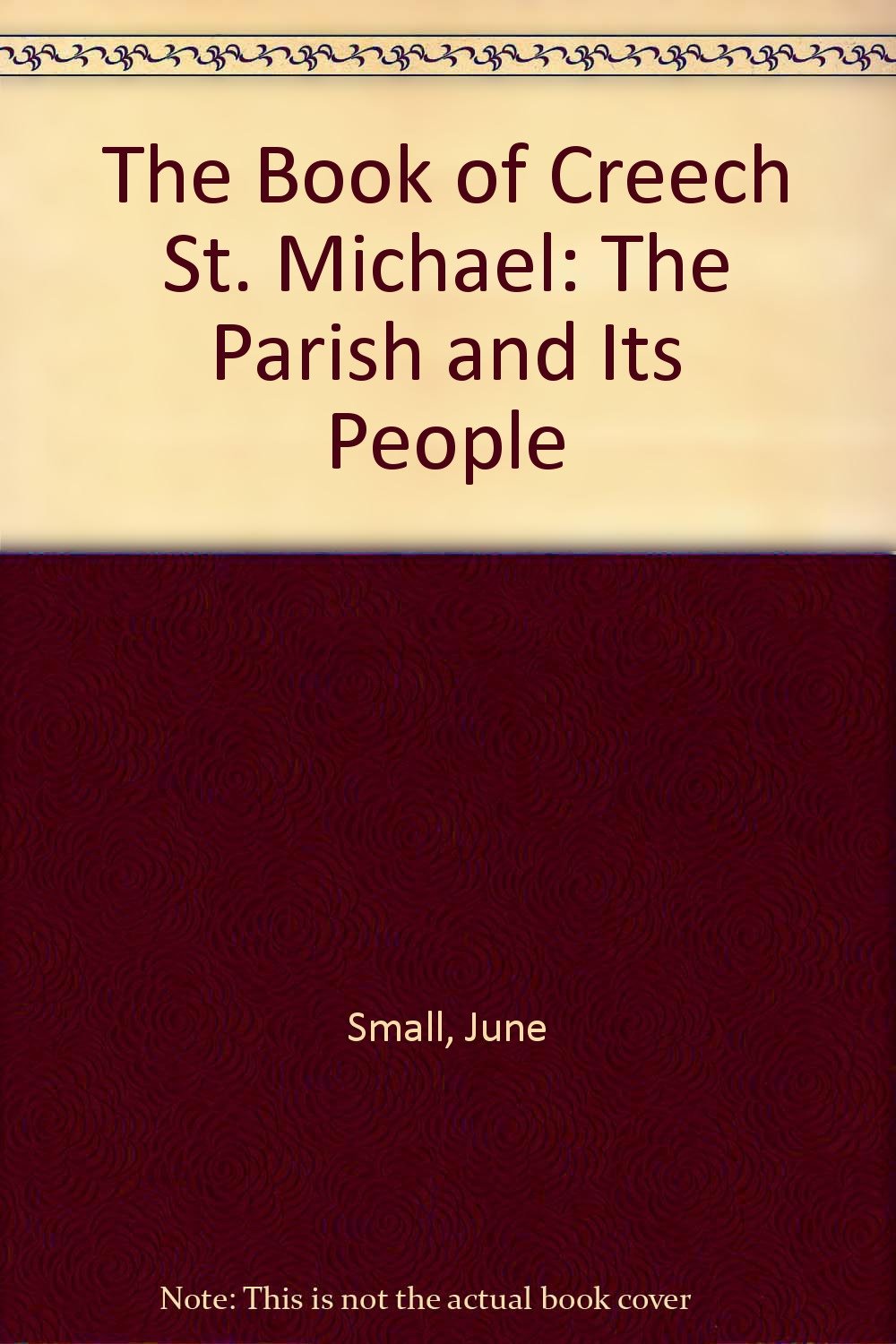 The Book of Creech St Michael: The Parish and Its People: June Small ...
