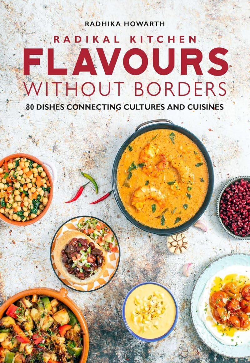 Radikal Kitchen - Flavours without Borders: 80 Dishes Connecting Cultures and Cuisines: Howarth ...