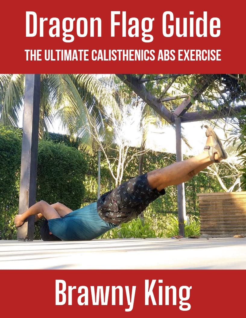 Dragon Flag Guide: The Ultimate Calisthenics Abs Exercise eBook : King ...