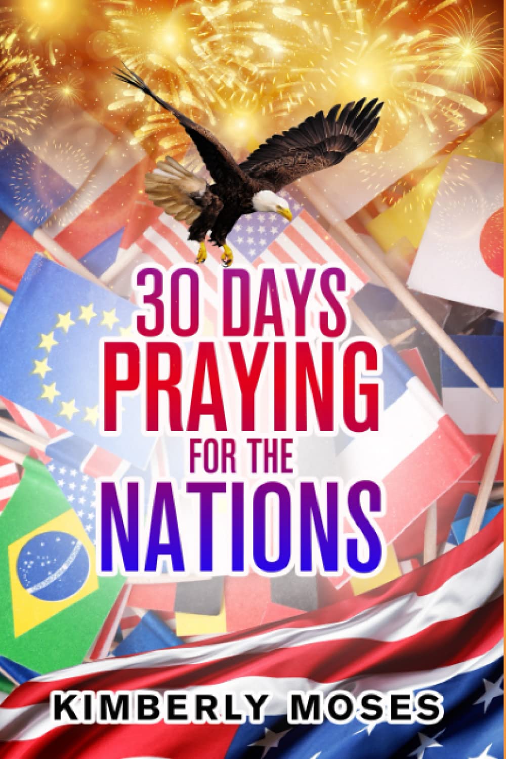 30 Days Praying For The Nations: Moses, Kimberly: 9781952312823: Amazon ...