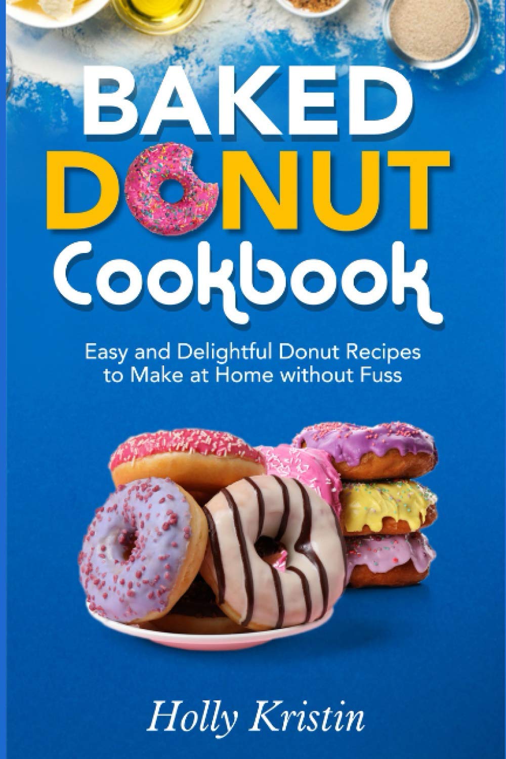 Baked Donut Cookbook: Easy and Delightful Donut Recipes to Make at Home ...