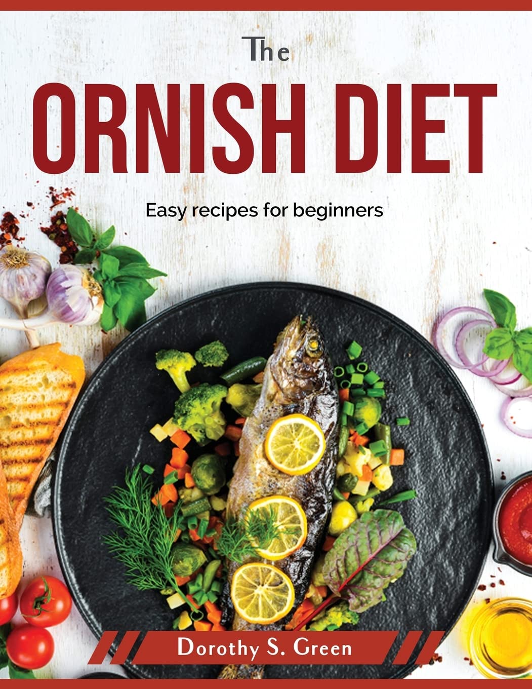 The Ornish Diet: Easy recipes for beginners: Dorothy S Green ...