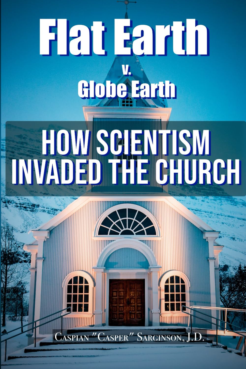 Flat Earth v. Globe Earth (Flat Earth Book Series): Sarginson, Caspian ...