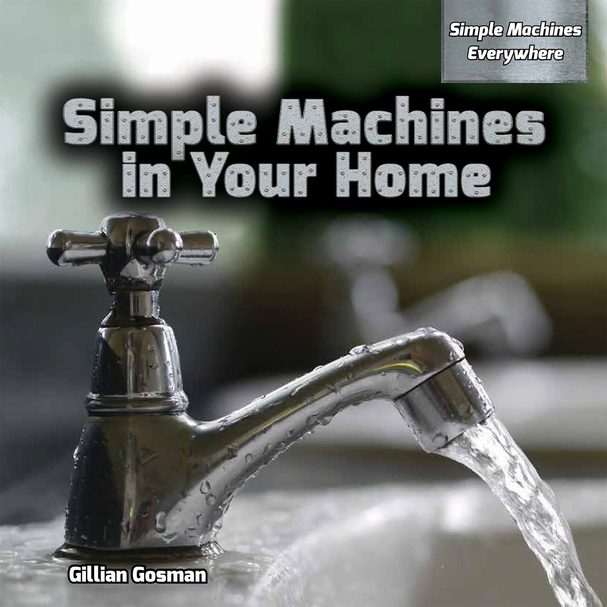 Simple Machines in Your Home (Simple Machines Everywhere): Gosman ...