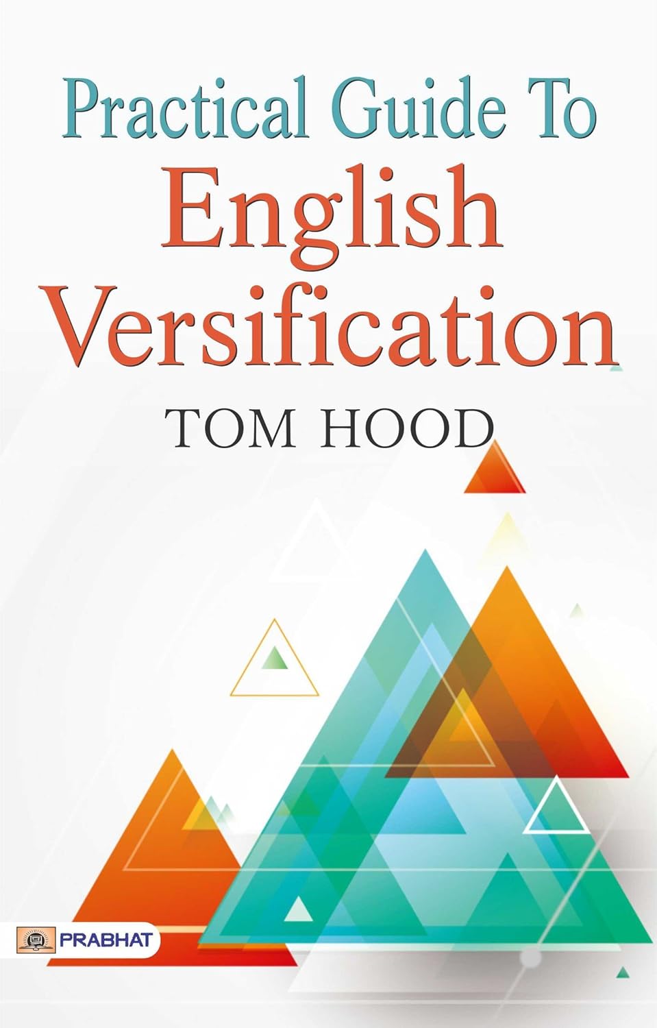 Practical Guide to English Versification: Tom Hood Teaches Poetry ...