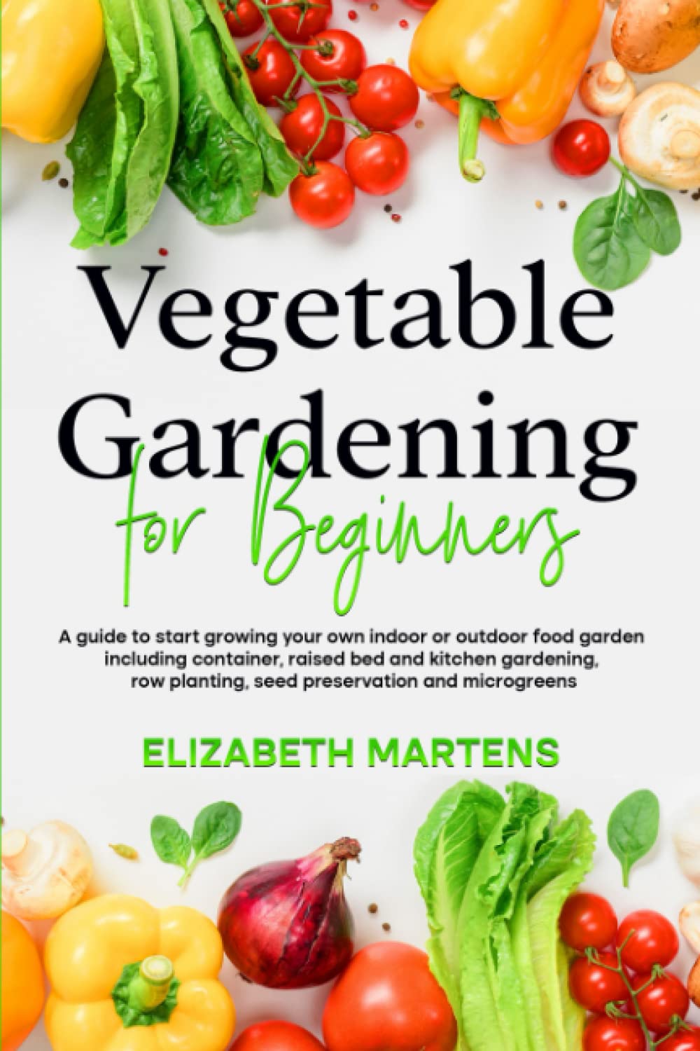 Vegetable Gardening for Beginners: A guide to start growing your own ...