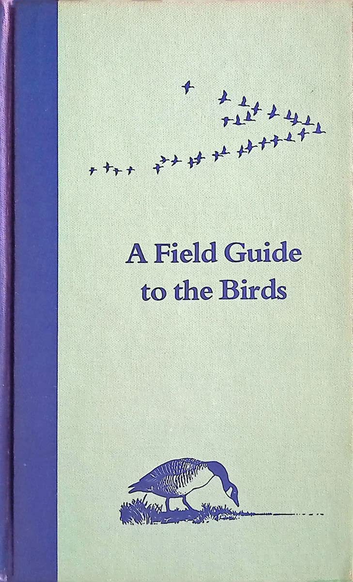 A Field Guide to the Birds: A Completely New Guide to All the Birds of ...