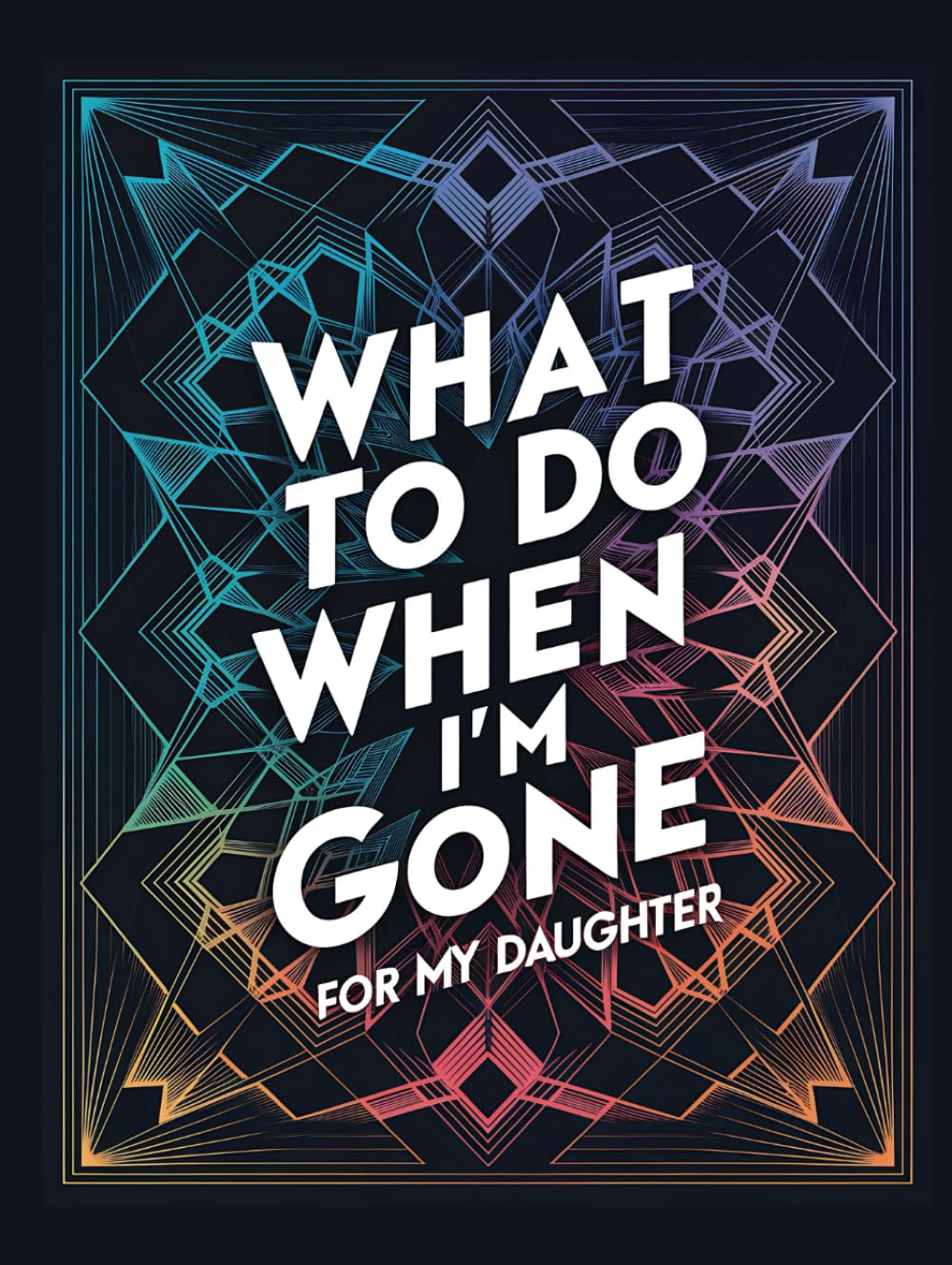 What To Do When I'm Gone - For My Daughter: Planner, Checklists ...