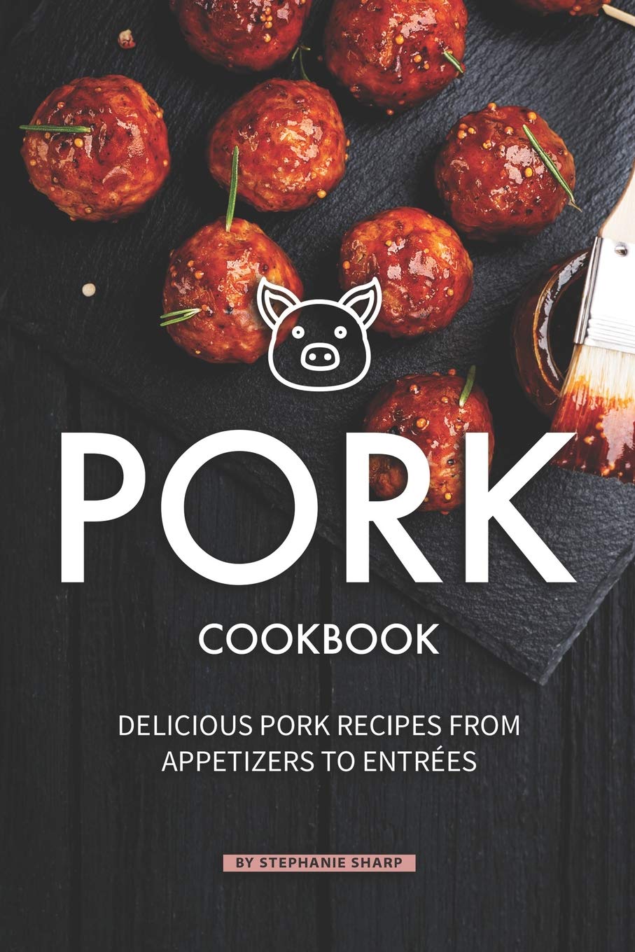 Pork Cookbook: Delicious Pork Recipes from Appetizers to Entrees: Sharp ...
