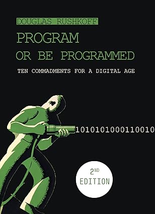 Program Or Be Programmed: Ten Commands for a Digital Age: Rushkoff ...