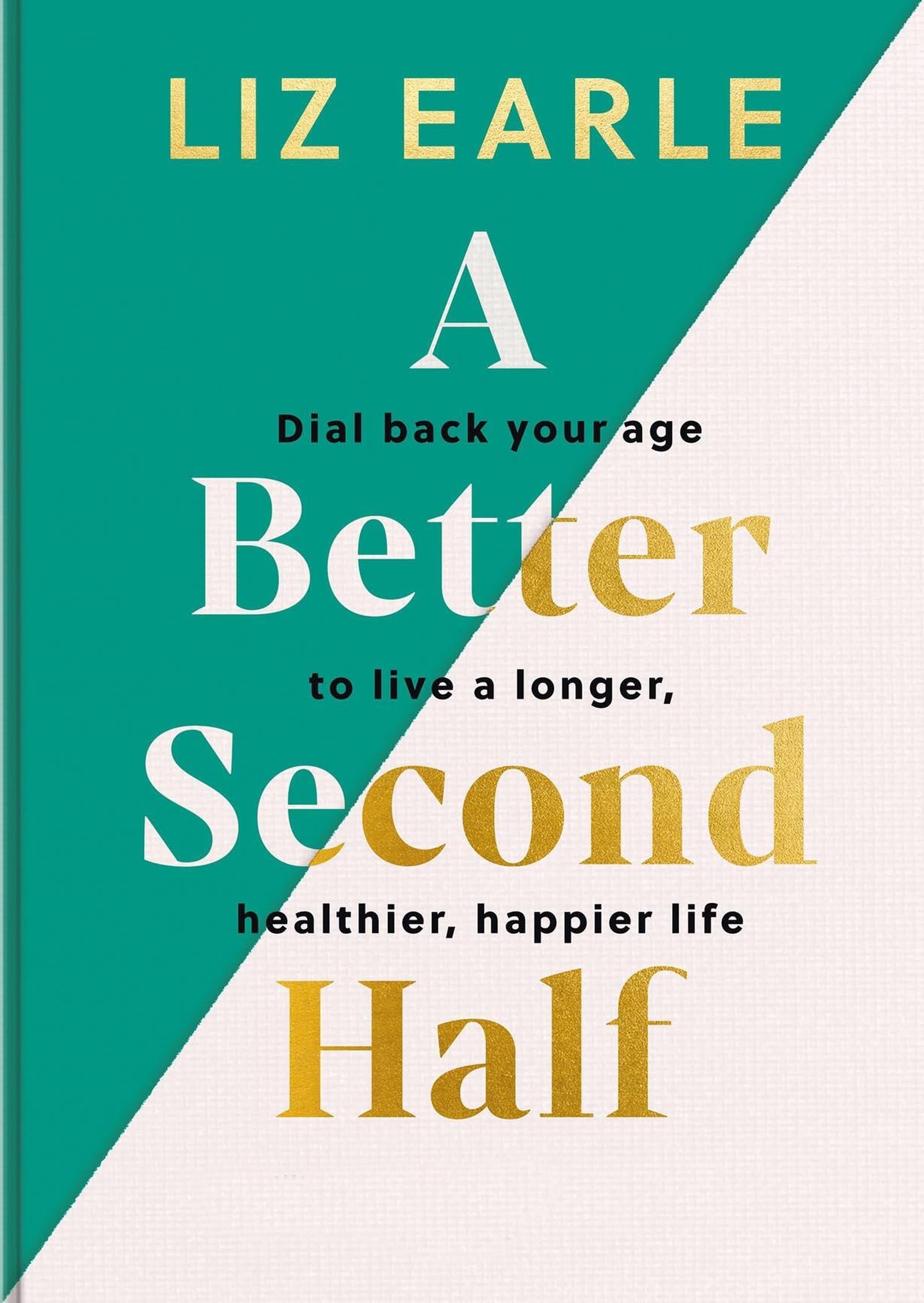 A Better Second Half: Dial Back Your Age to Live a Longer, Healthier ...