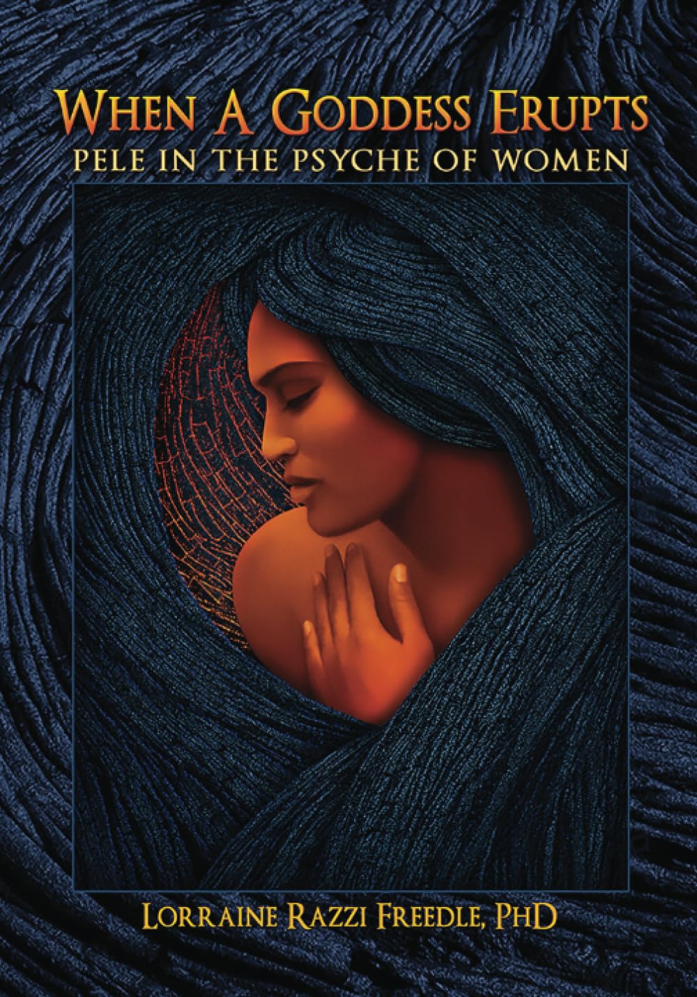 When a Goddess Erupts: Pele in the Psyche of Women: Freedle, Lorraine ...