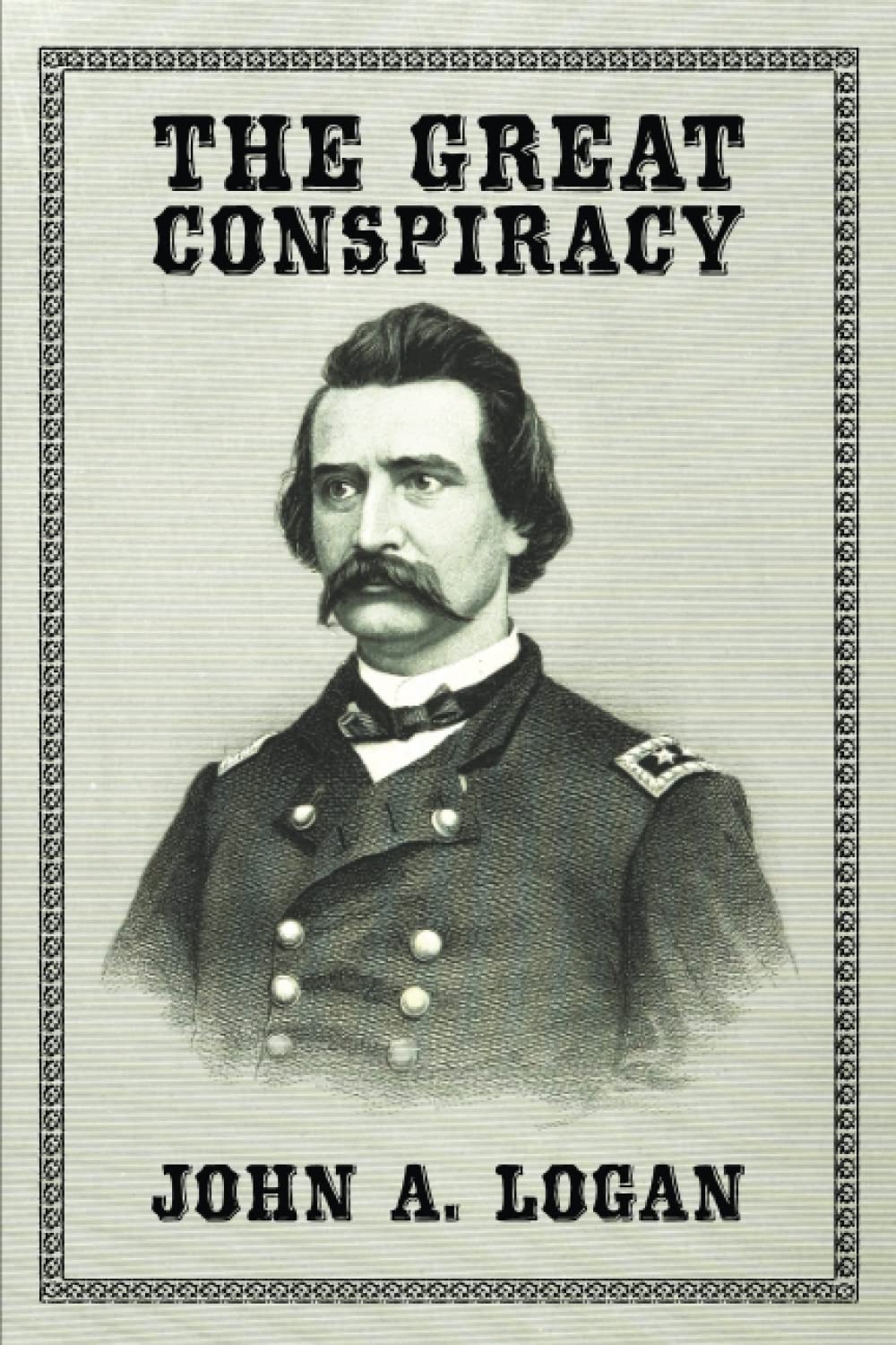 The Great Conspiracy: Its Origin and History: Logan, John A ...