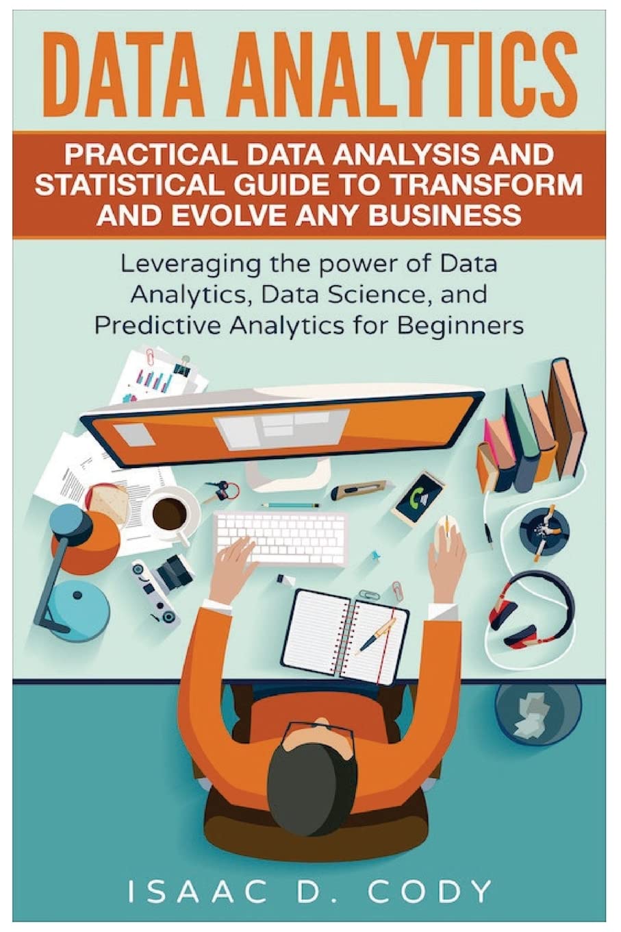 Data Analytics: Practical Data Analysis and Statistical Guide to ...