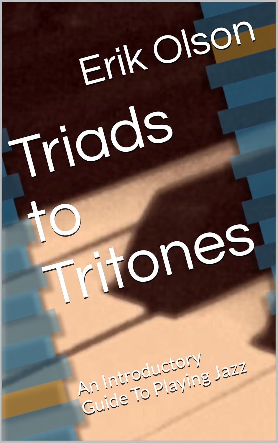Triads to Tritones: An Introductory Guide To Playing Jazz eBook : Olson ...