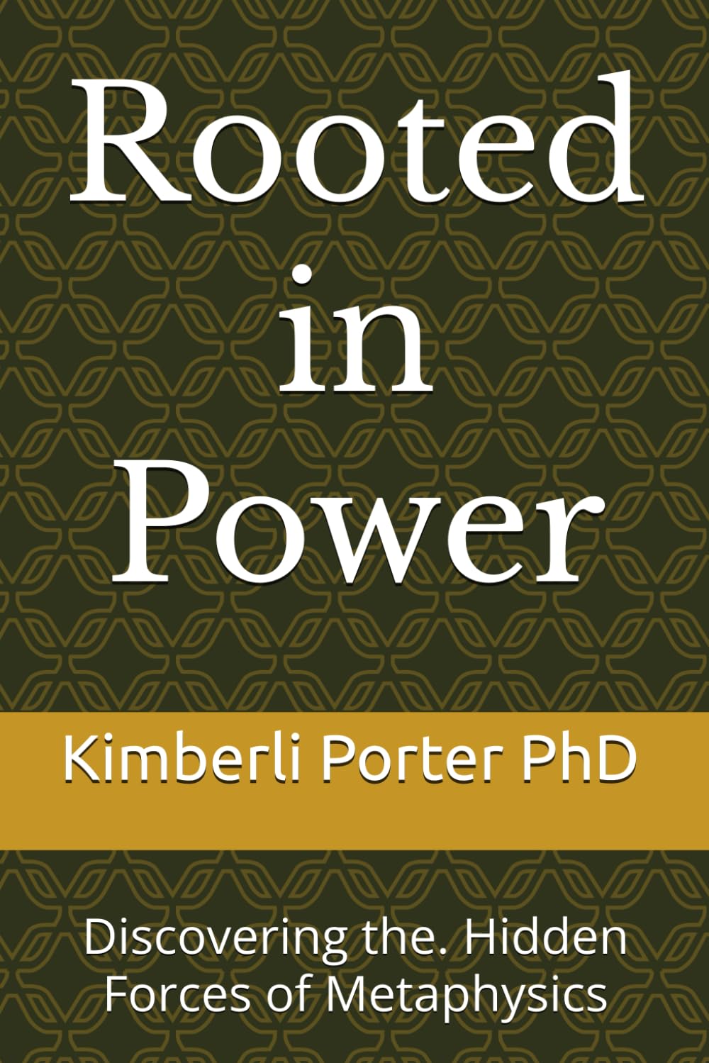 Rooted in Power: Discovering the. Hidden Forces of Metaphysics: Porter ...