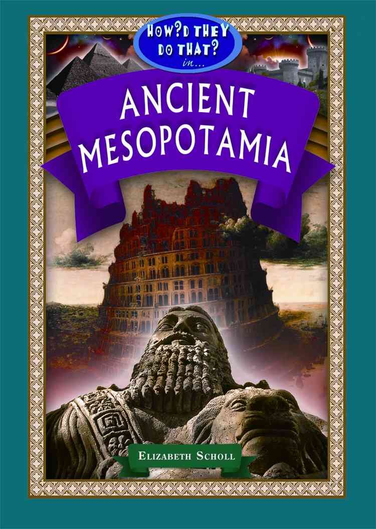 Ancient Mesopotamia (How'd They Do That in): Elizabeth Scholl ...
