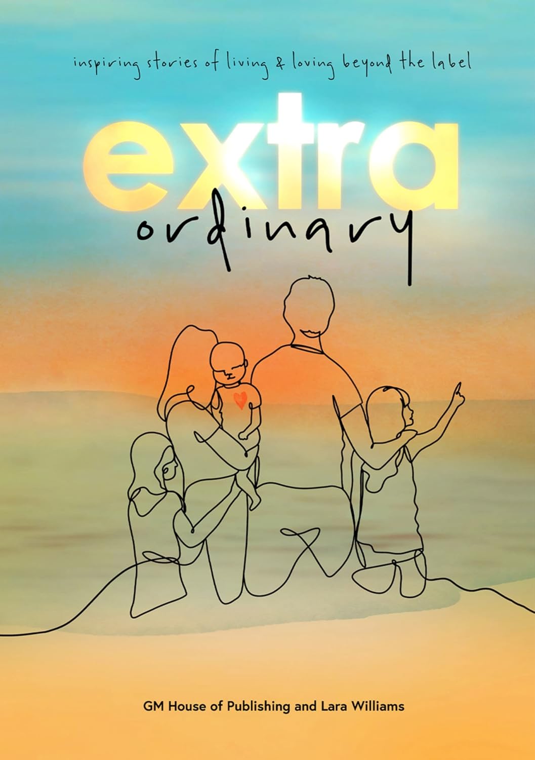 Extraordinary: Inspiring stories of living and loving beyond the label ...