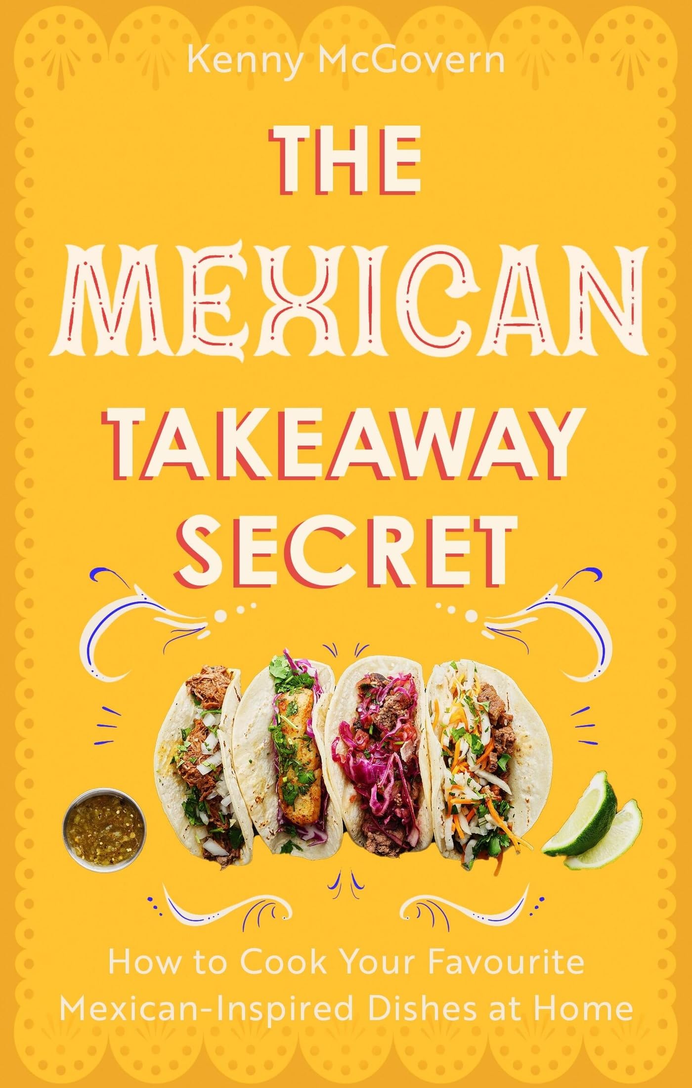 The Mexican Takeaway Secret: How to Cook Your Favourite Mexican Dishes ...