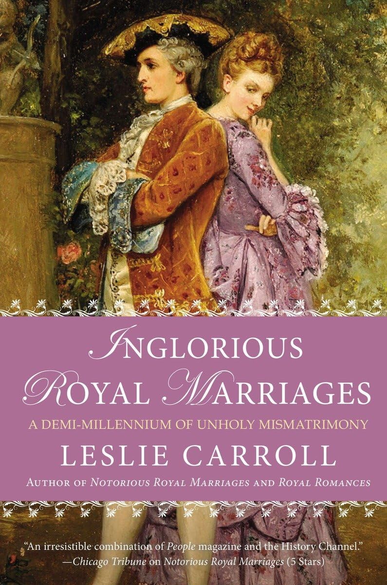 Inglorious Royal Marriages: A Demi-Millennium of Unholy Mismatrimony ...