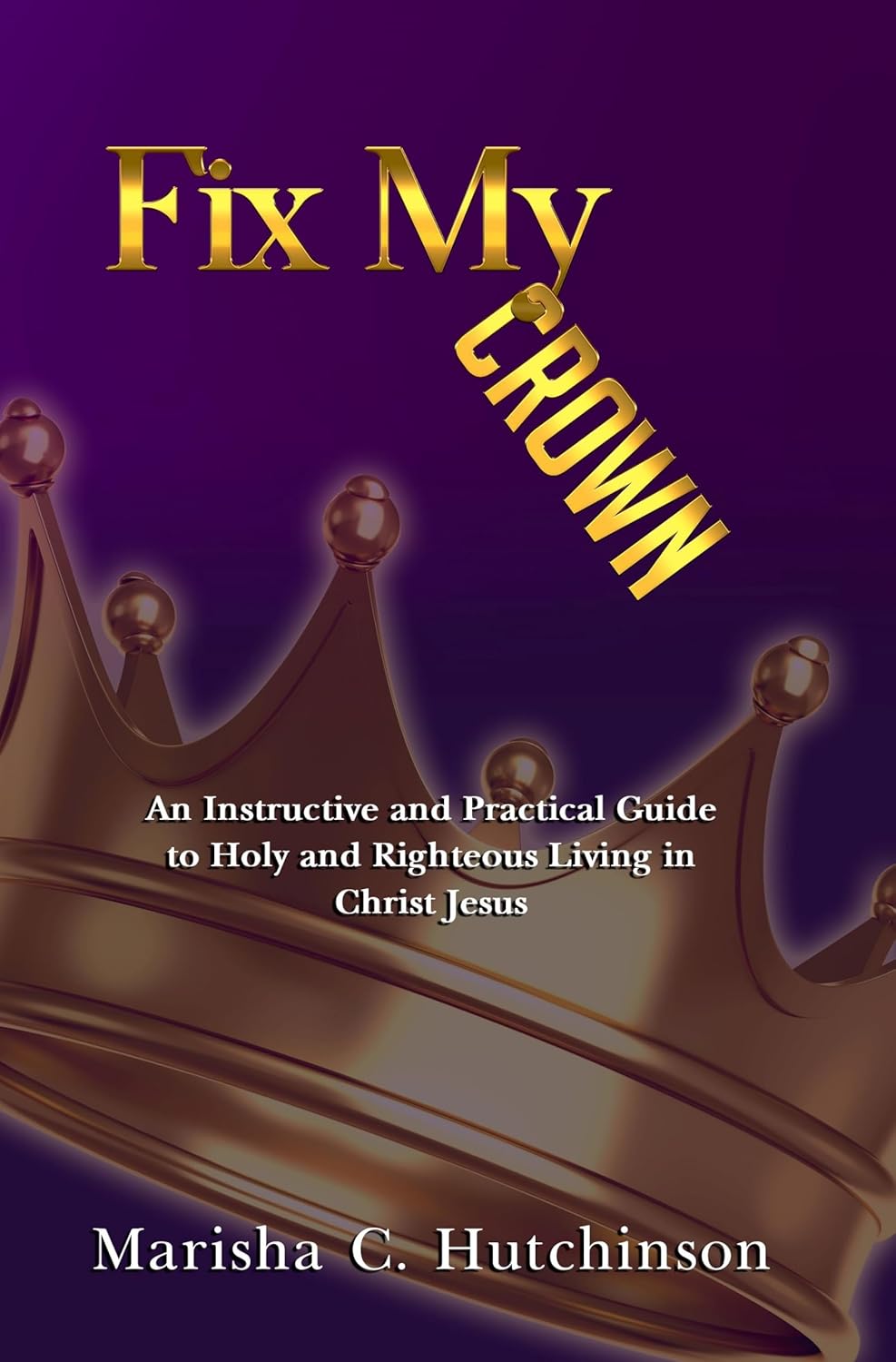 Fix My Crown: An Instructive and Practical Guide to Holy and Righteous ...