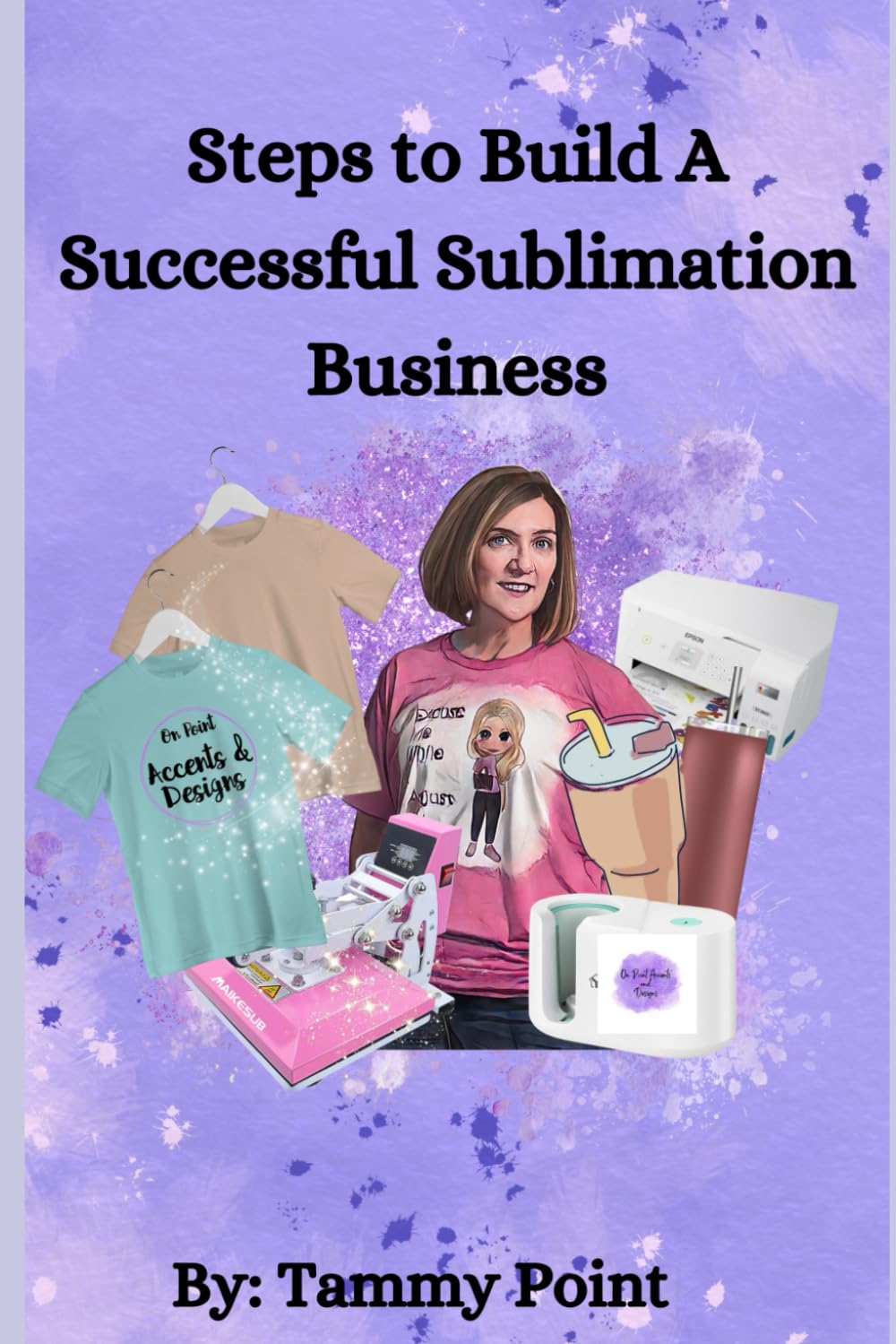 Steps to build a successful sublimation business: Point, Tammy ...