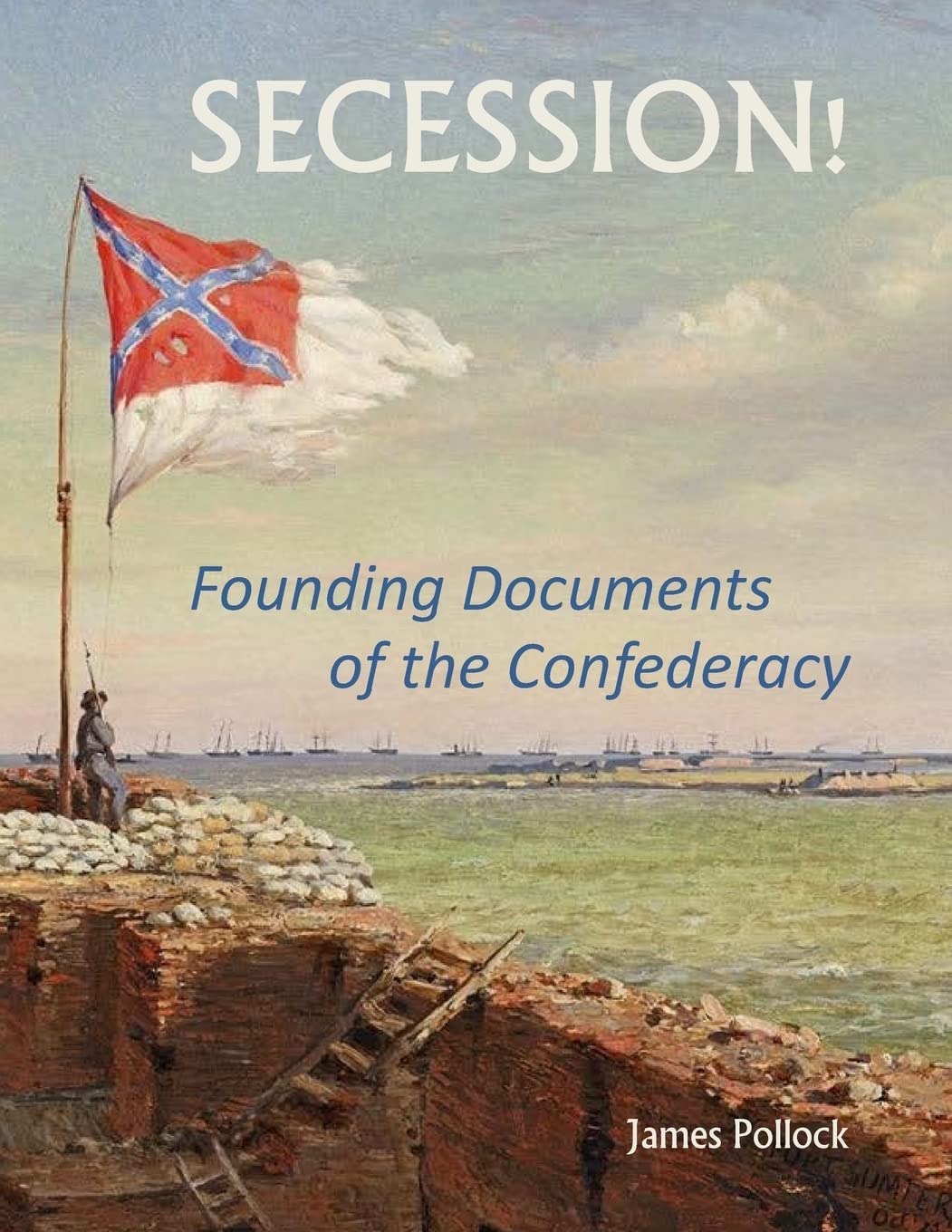 Secession!: Founding Documents of the Confederecy: Pollock, James ...