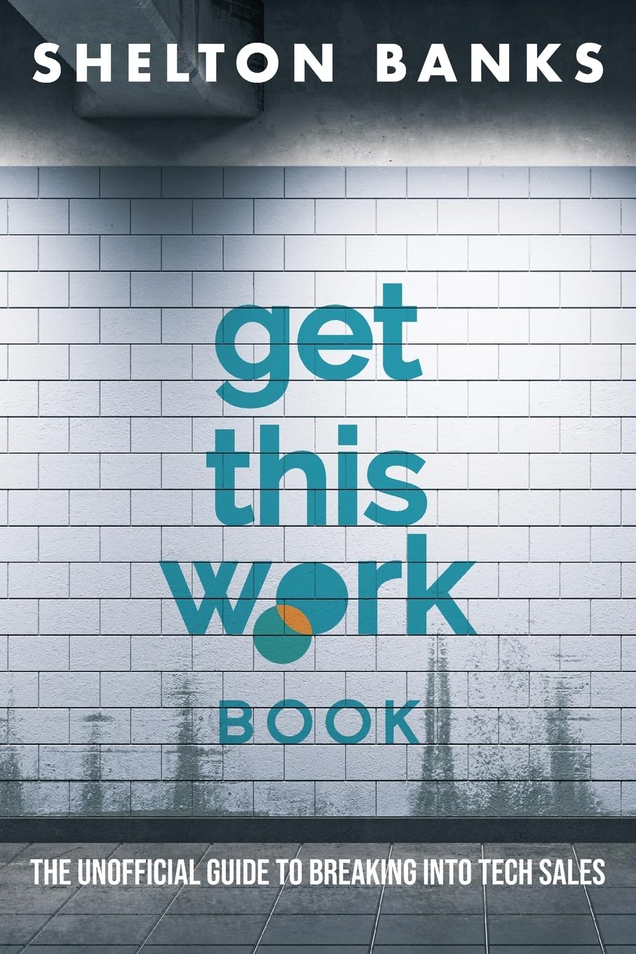 "Get This Work" Book: The Unofficial Guide to Breaking into Tech Sales ...