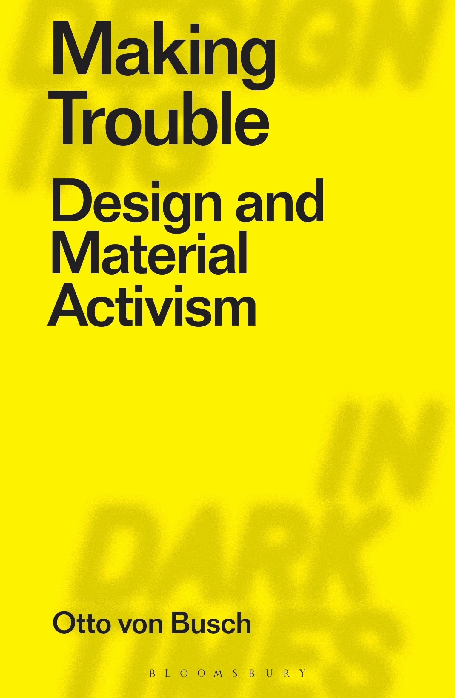 Making Trouble: Design and Material Activism (Designing in Dark Times ...